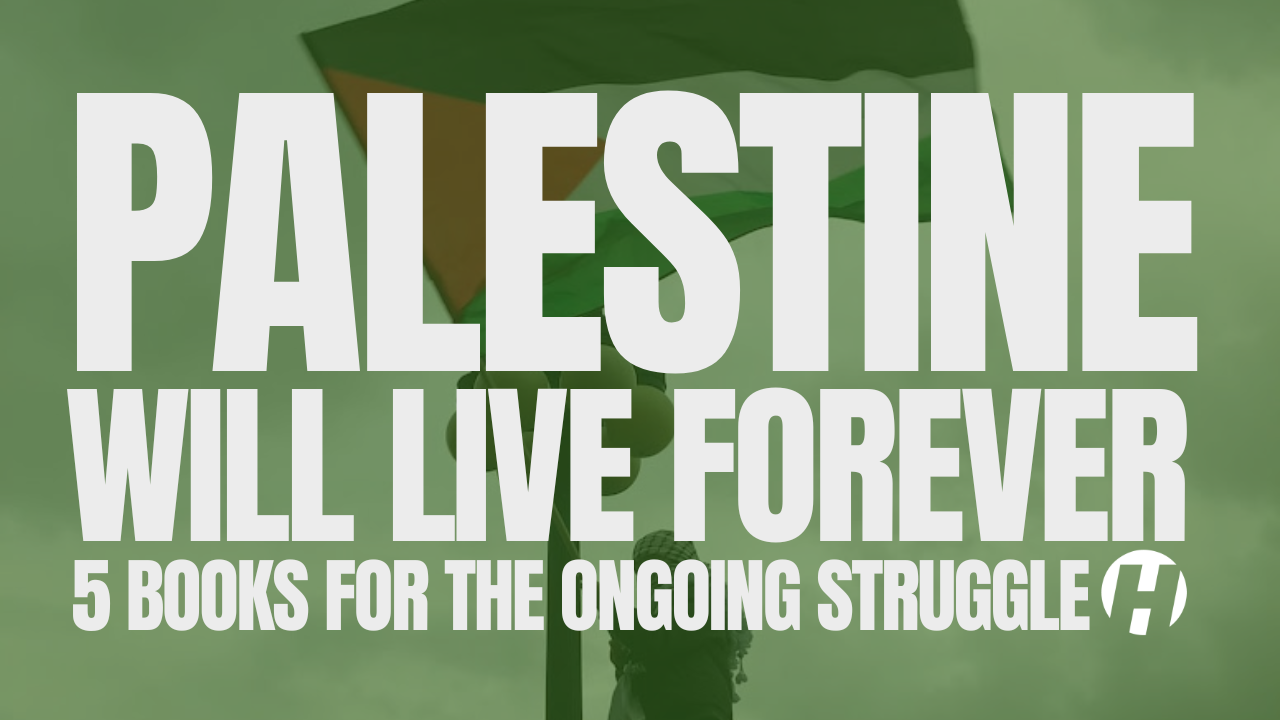 Palestine will live forever! 5 books for the ongoing struggle ...